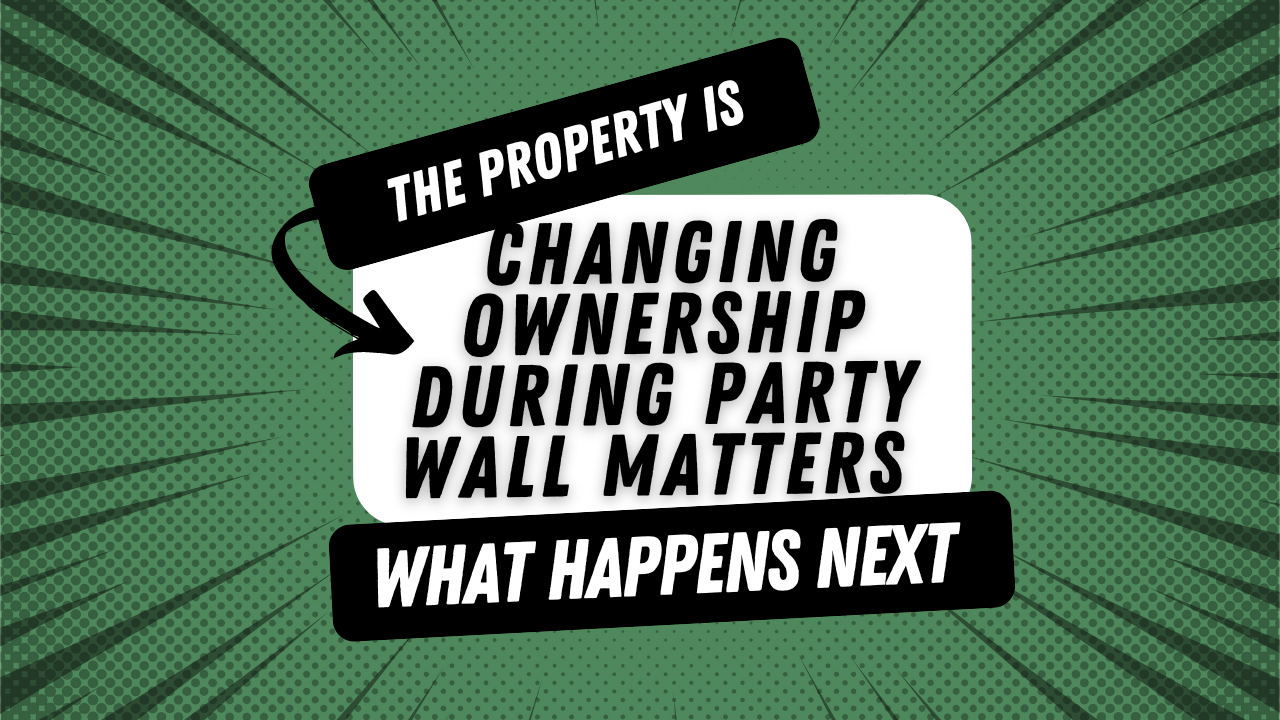 The Property Is Changing Ownership During Party Wall Matters ...